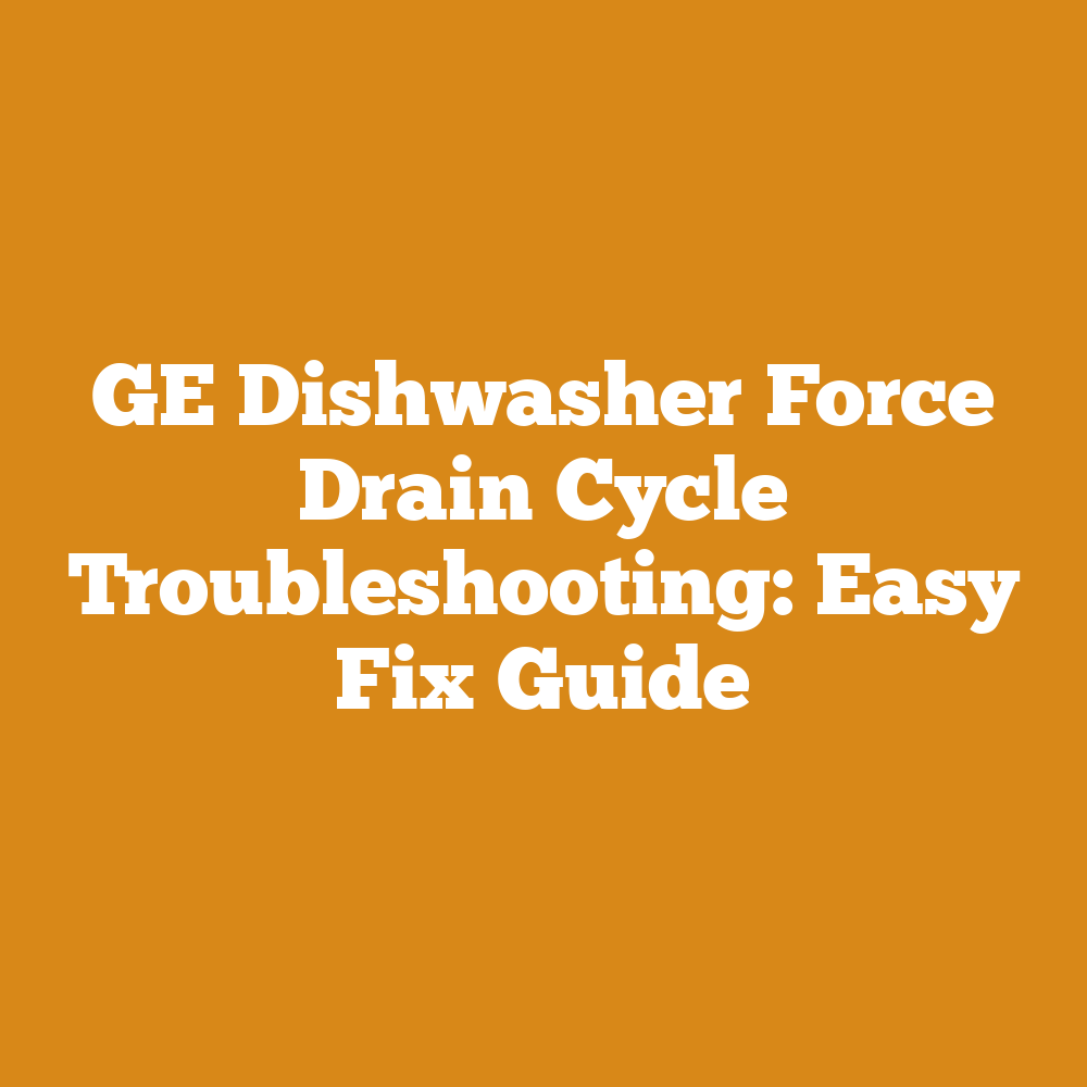 GE Dishwasher Force Drain Cycle Troubleshooting: Easy Fix