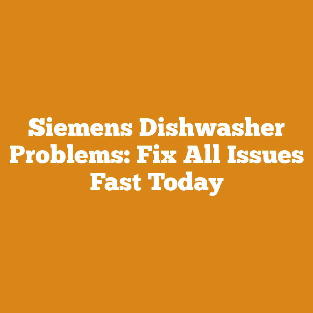 Siemens Dishwasher Common Problems: Fix All Issues Fast Today