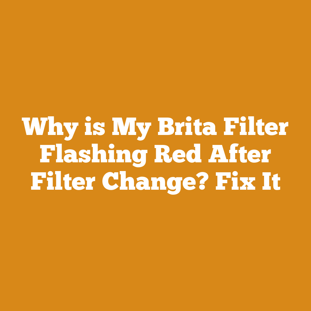Why is My Brita Filter Flashing Red After Filter Change? Fix It